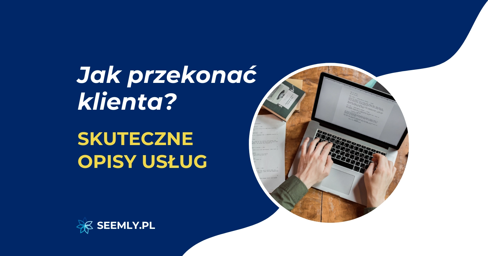 Jak tworzyć przekonujące opisy usług na stronie internetowej? - Seemly